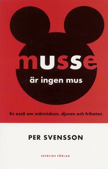 Musse är ingen mus - En essä om människan, djuren och friheten - ISBN ...