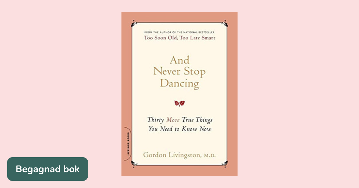 And Never Stop Dancing : Thirty More True Things You Need to Know Now ...