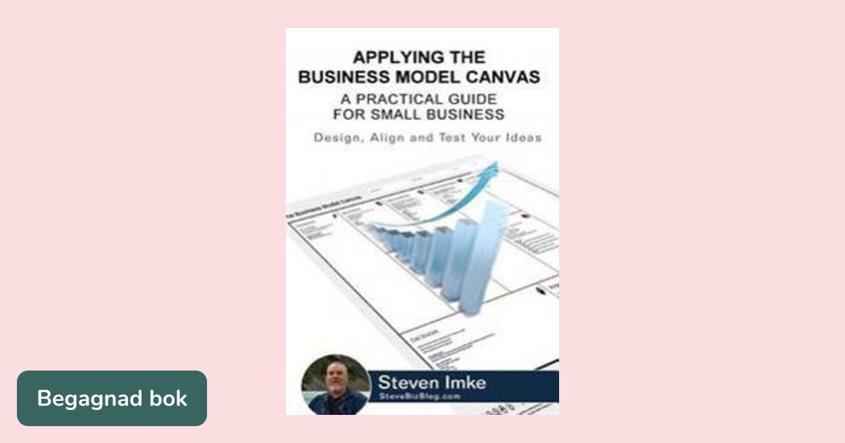 Applying the business model canvas : a practical guide for small ...