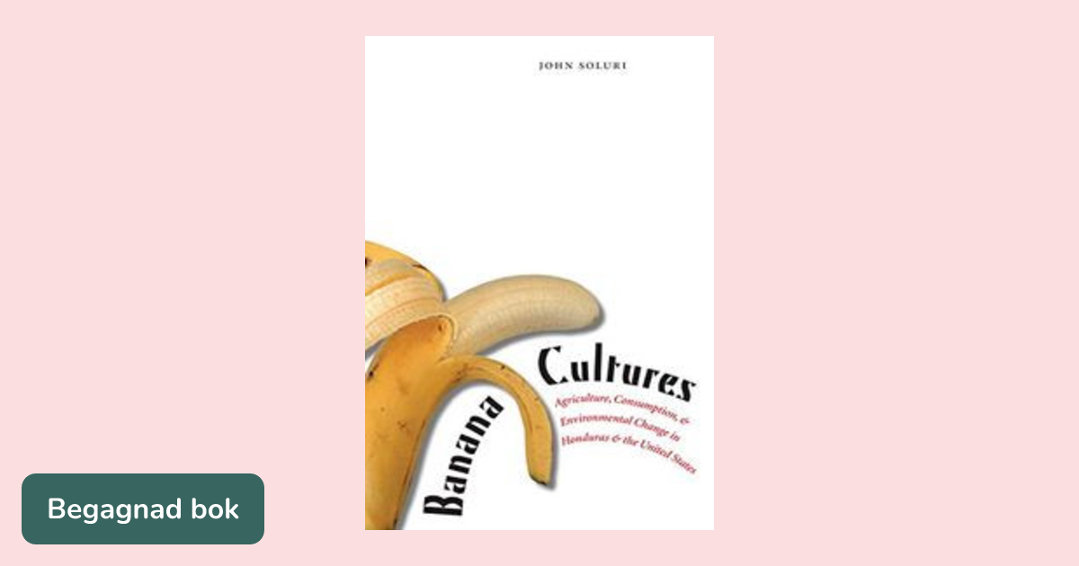 Banana cultures : agriculture, consumption, and environmental change in ...