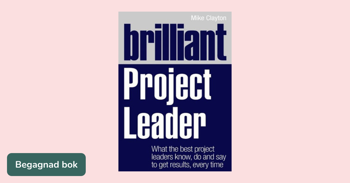 "Brilliant project leader : what the best project leaders know, do and ...