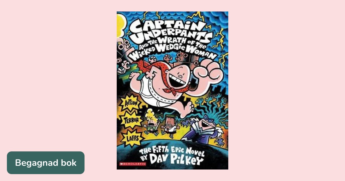 Captain Underpants and the wrath of the wicked Wedgie Woman : the fifth ...