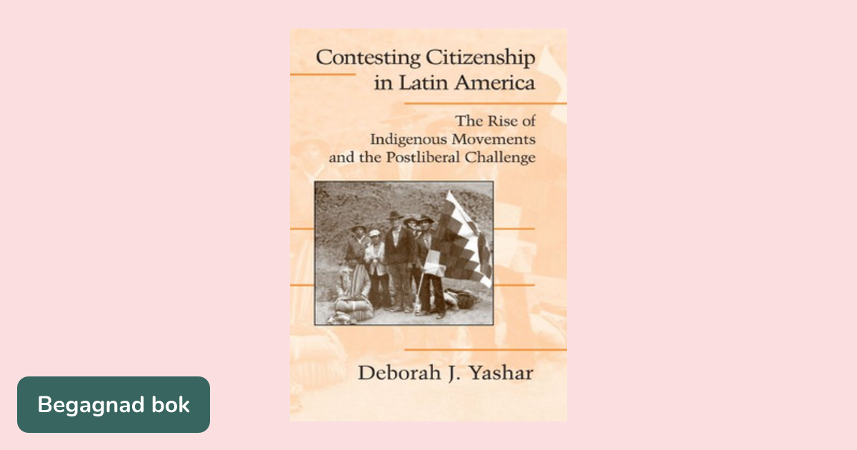 Contesting citizenship in Latin America : the rise of indigenous ...