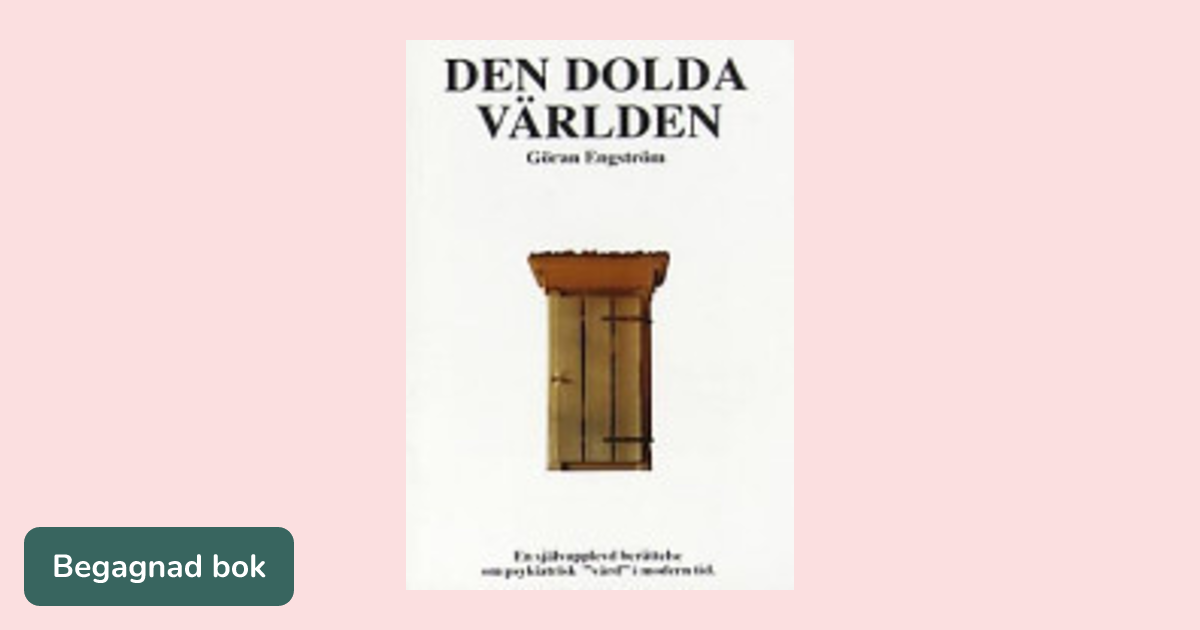 Den dolda världen : en självupplevd berättelse om psykiatrisk "vård" i ...