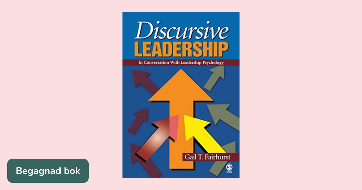 Discursive leadership : in conversation with leadership psychology ...