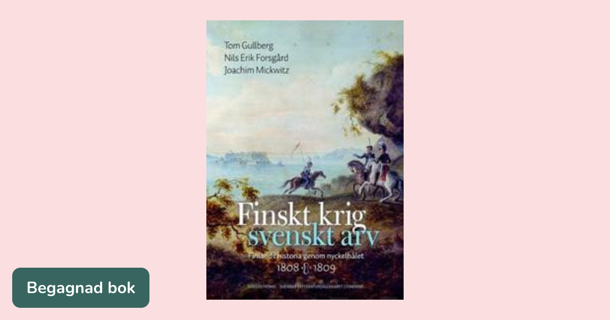 Finskt krig - svenskt arv : Finlands historia genom nyckelhålet 1808 ...