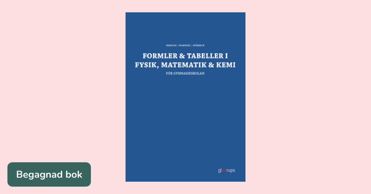 Formler & tabeller i fysik, matematik & kemi : för gymnasieskolan ...
