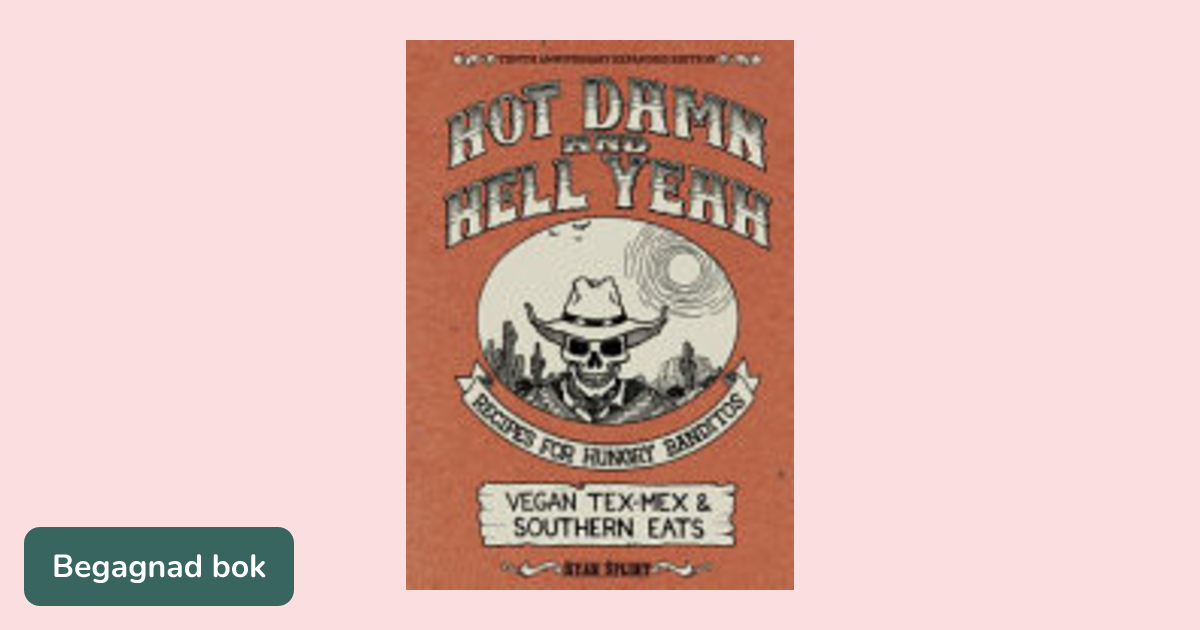 Hot Damn and Hell Yeah: Recipes for Hungry Banditos, 10th Anniversary ...