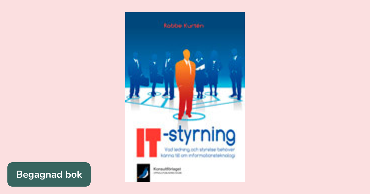 IT-styrning : vad ledning och styrelse behöver känna till om ...