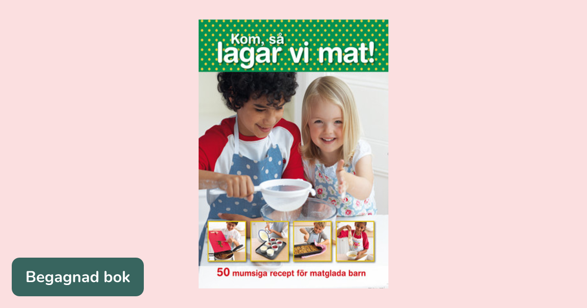 Kom så lagar vi mat! 50 mumsiga recept för matglada barn - ISBN ...