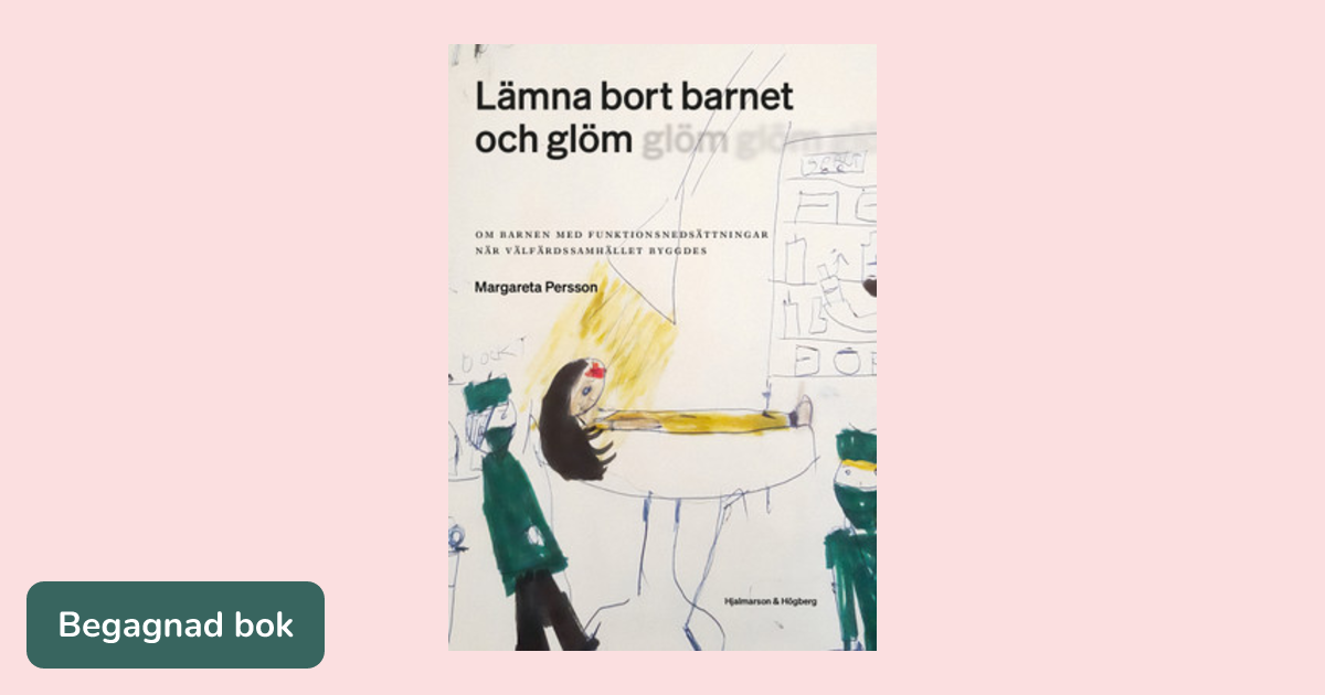 Lämna bort barnet och glöm : om barnen med funktionsnedsättningar när ...