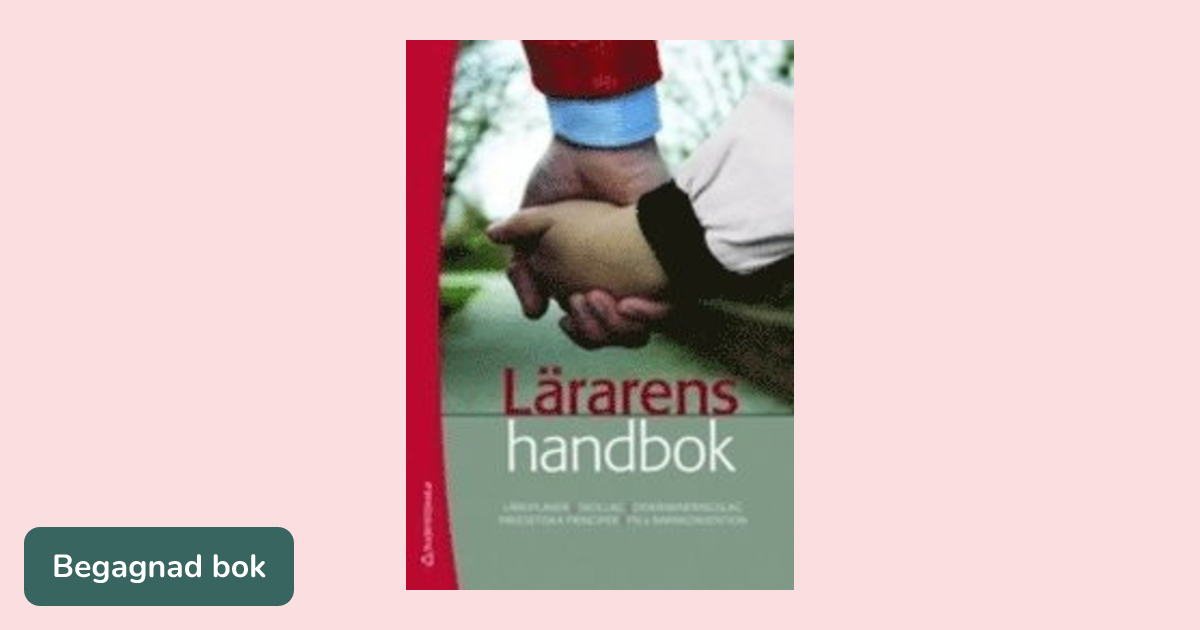 Lärarens handbok : läroplaner, skollag, diskrimineringslag, yrkesetiska ...