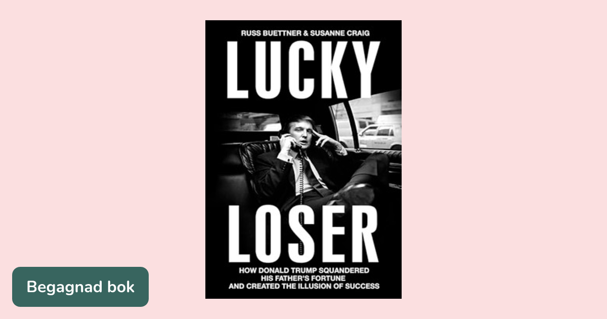 Lucky loser : how Donald Trump squandered his father's fortune and ...
