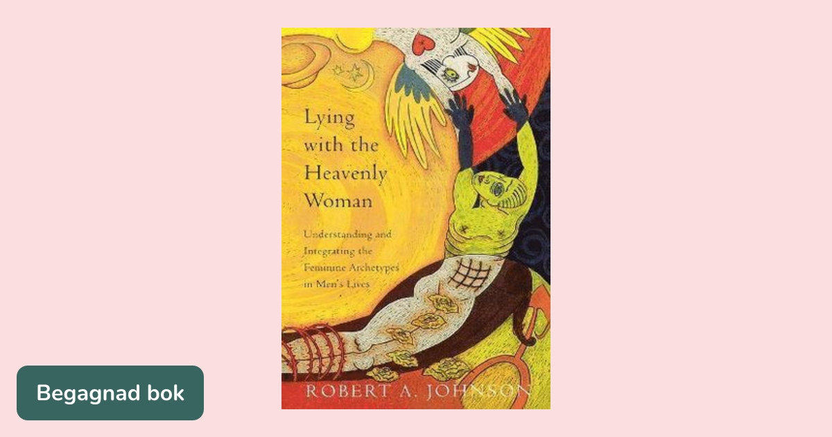 Lying with the heavenly woman : understanding and integrating the feminine archetypes in men's ...