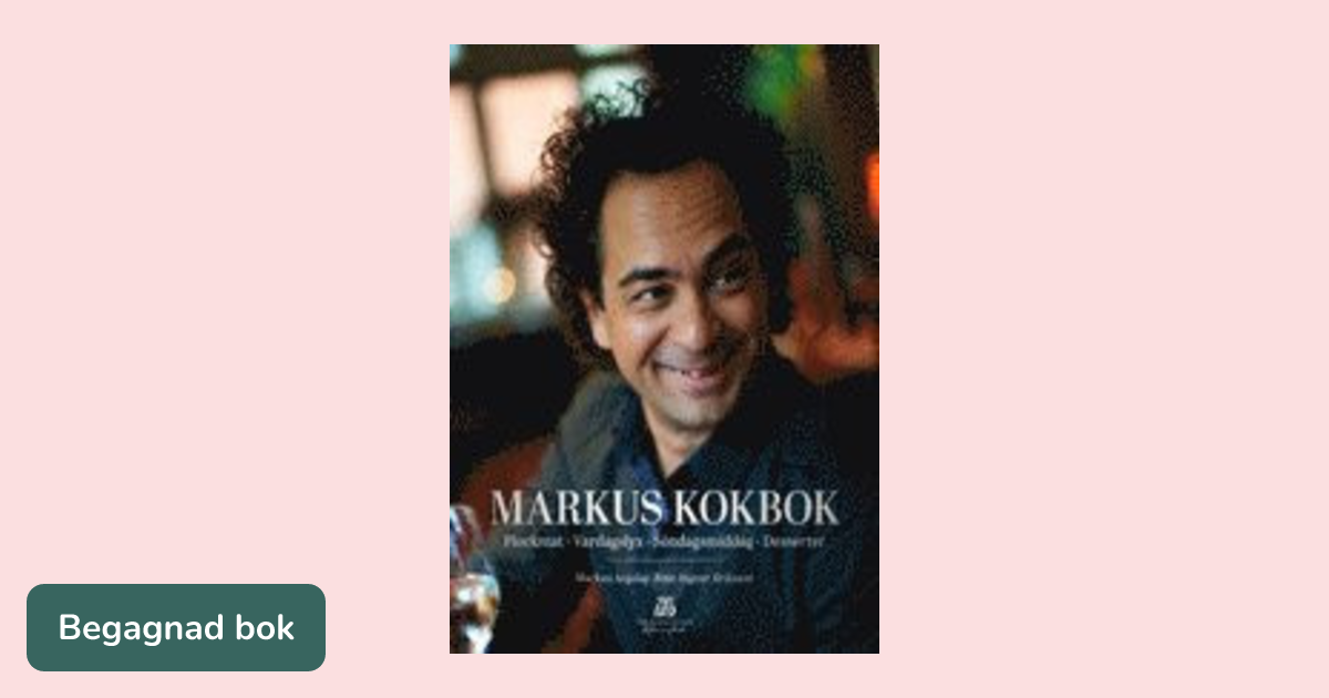 Markus kokbok : plockmat, vardagslyx, söndagsmiddag och desserter ...