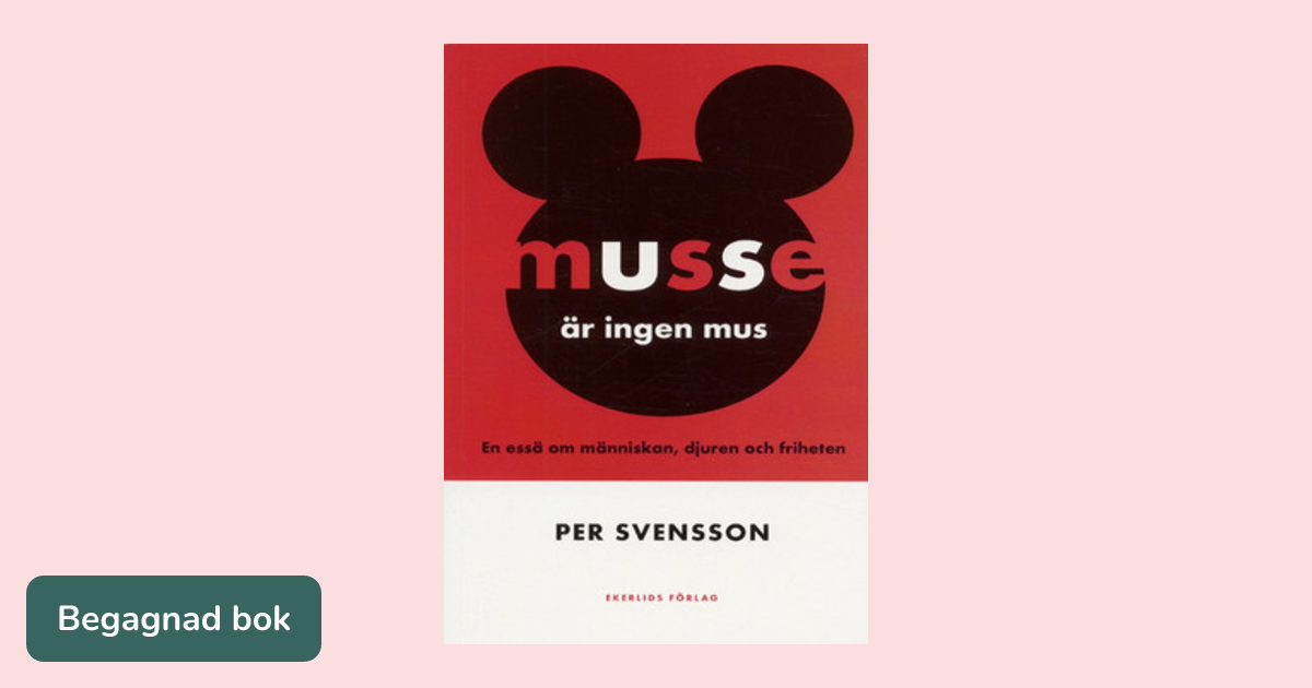 Musse är ingen mus - En essä om människan, djuren och friheten - ISBN ...