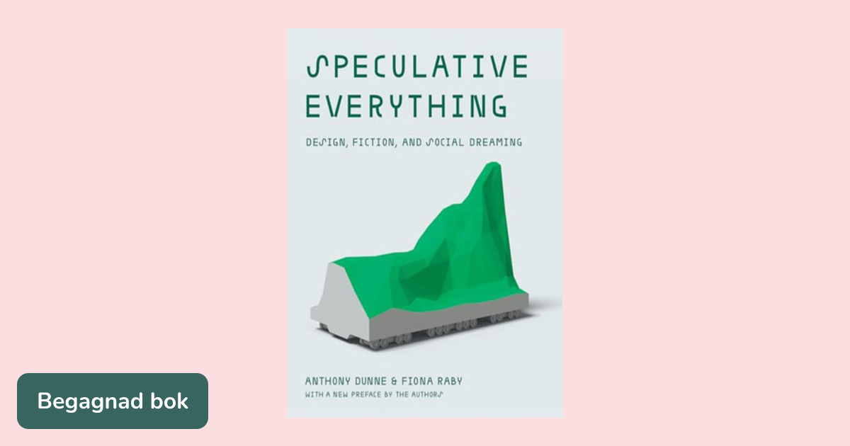 Speculative everything : design, fiction, and social dreaming - ISBN ...
