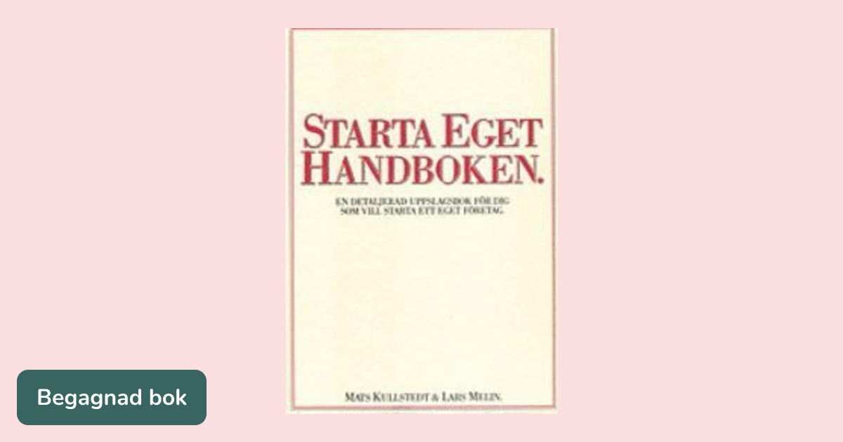 Starta eget handboken : en detaljerad uppslagsbok för dig som vill ...