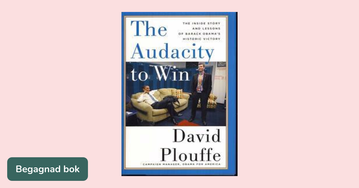 The audacity to win : the inside story and lessons of Barack Obama's ...
