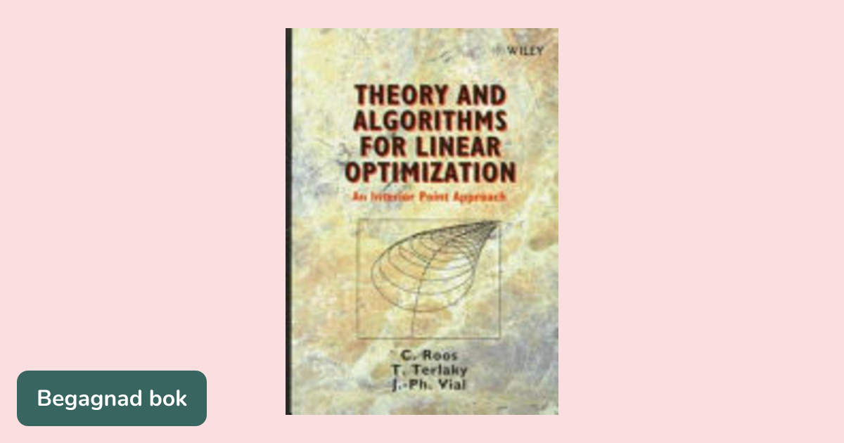 Theory and Algorithms for Linear Optimization: An Interior Point ApproachWiley Interscience ...