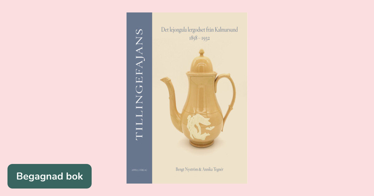 Tillingefajans. Det lejongula lergodset från Kalmarsund 1858–1932 ...